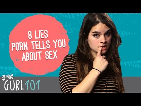 Gurl 101 – 8 Lies Porn Tells You About Sex