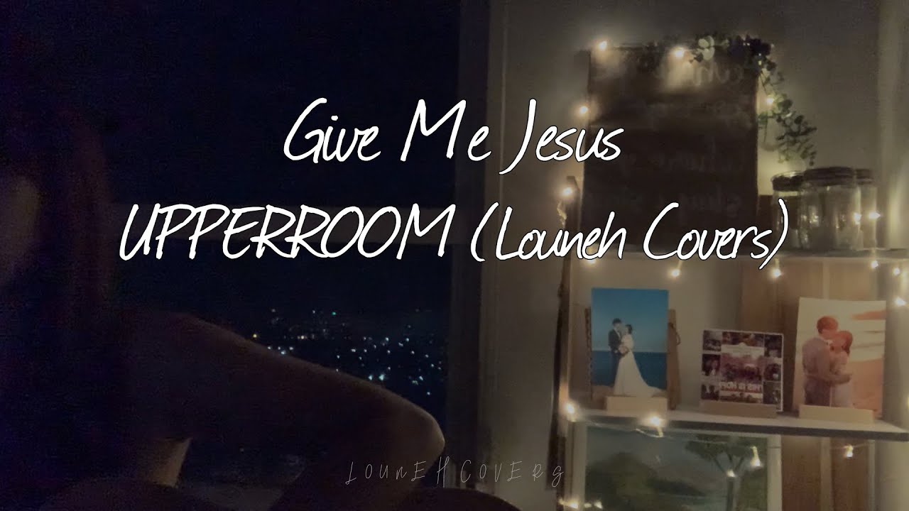 Give Me Jesus Upperroom Louneh Covers Youtube