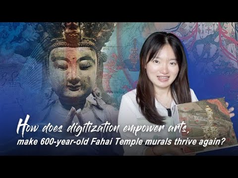 How does digitization empower arts, making 600-year-old Fahai Temple ...
