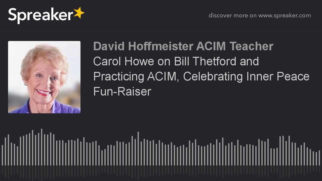 Carol Howe on Bill Thetford and Practicing ACIM, Celebrating Inner ...
