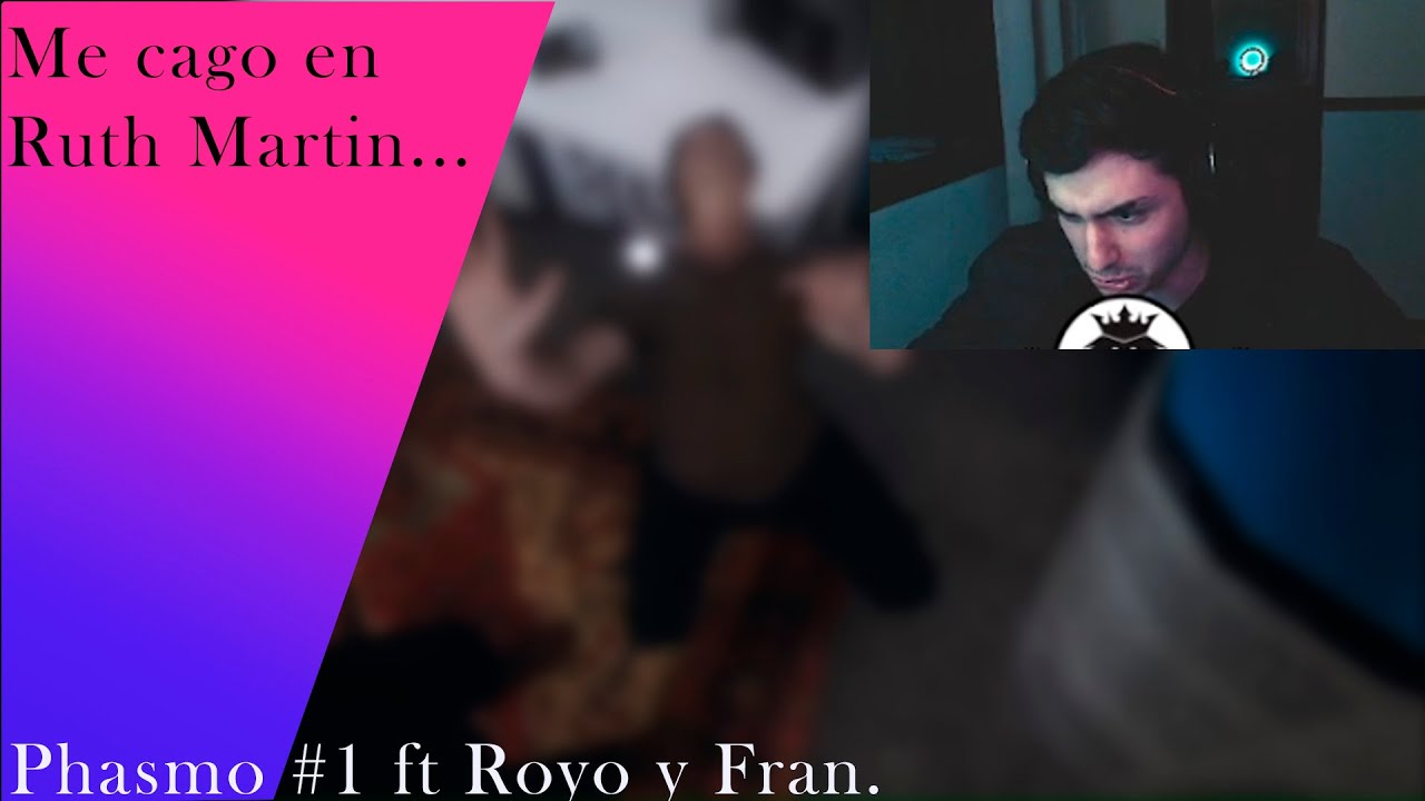 Phasmophobia #1 ft Royo y Fran | Me cago en Ruth Martin ur4.... - YouTube
