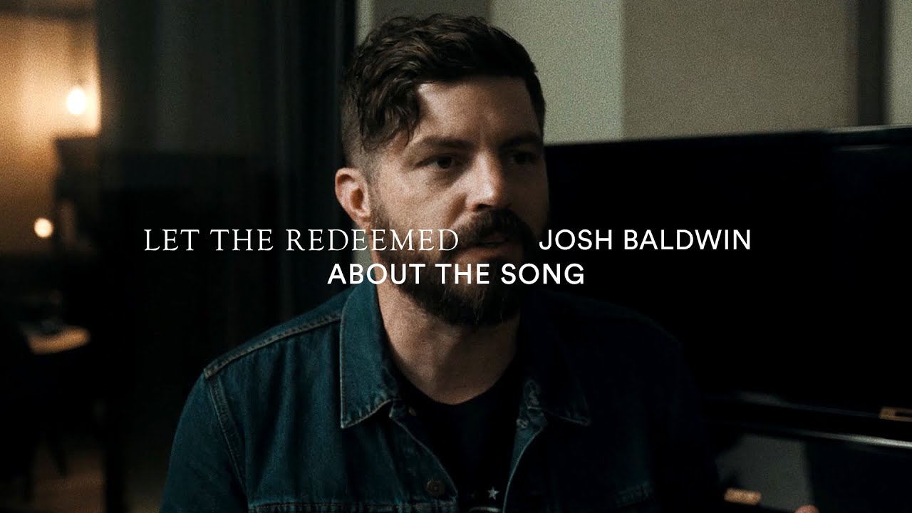 Let the Redeemed (About the Song) - Josh Baldwin - YouTube