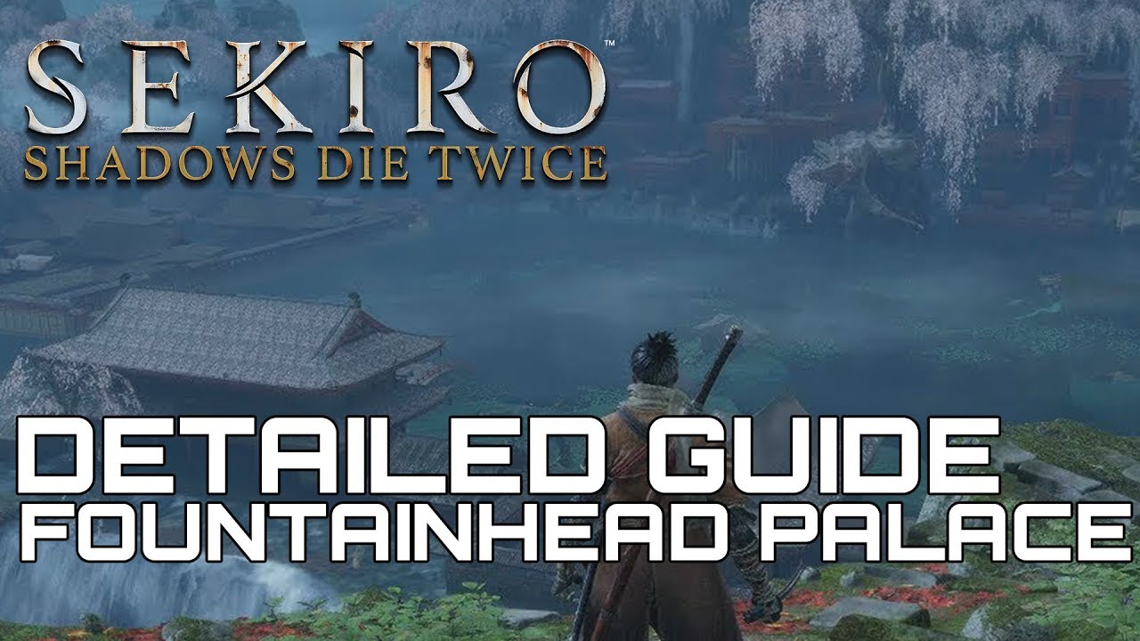 Sekiro Shadows Die Twice DETAILED WALKTHROUGH #12 FOUNTAINHEAD PALACE ...