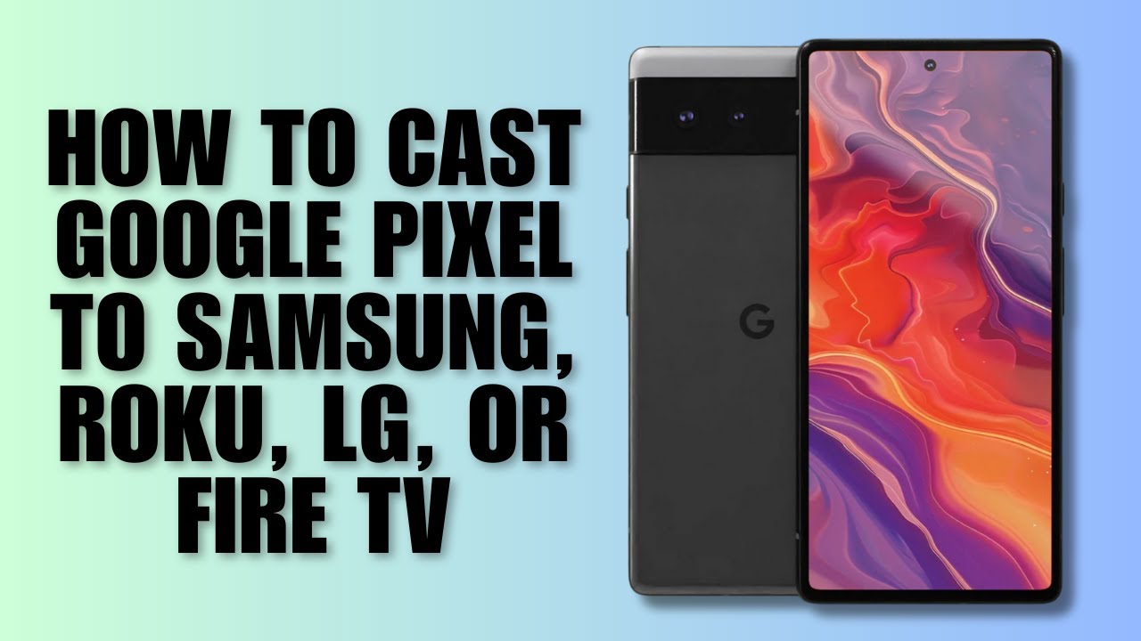 How to Cast Google Pixel to Samsung, Roku, LG, or Fire TV (Full Guide ...