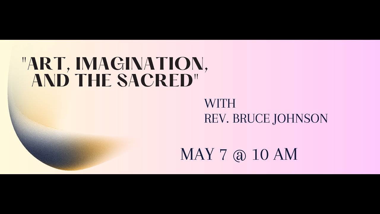 "Art, Imagination and the Sacred" with Rev. Bruce Johnson (20230507 ...