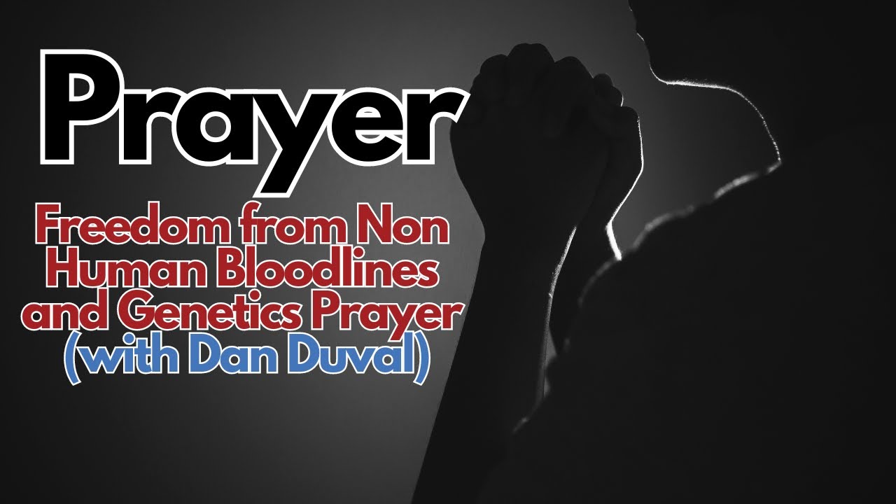 Freedom from Non Human Bloodlines and Genetics Prayer (with Dan Duval ...