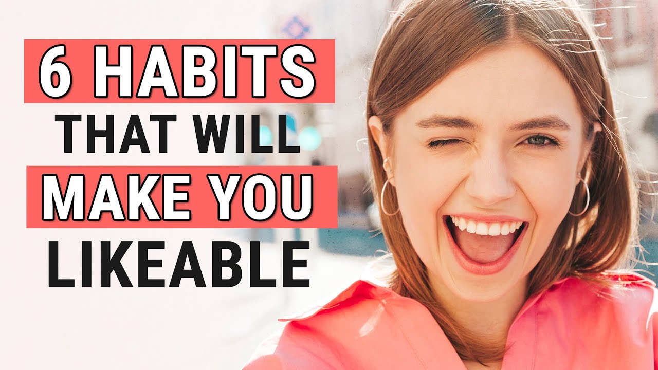 6 Habits That Will Make You More Likeable - YouTube