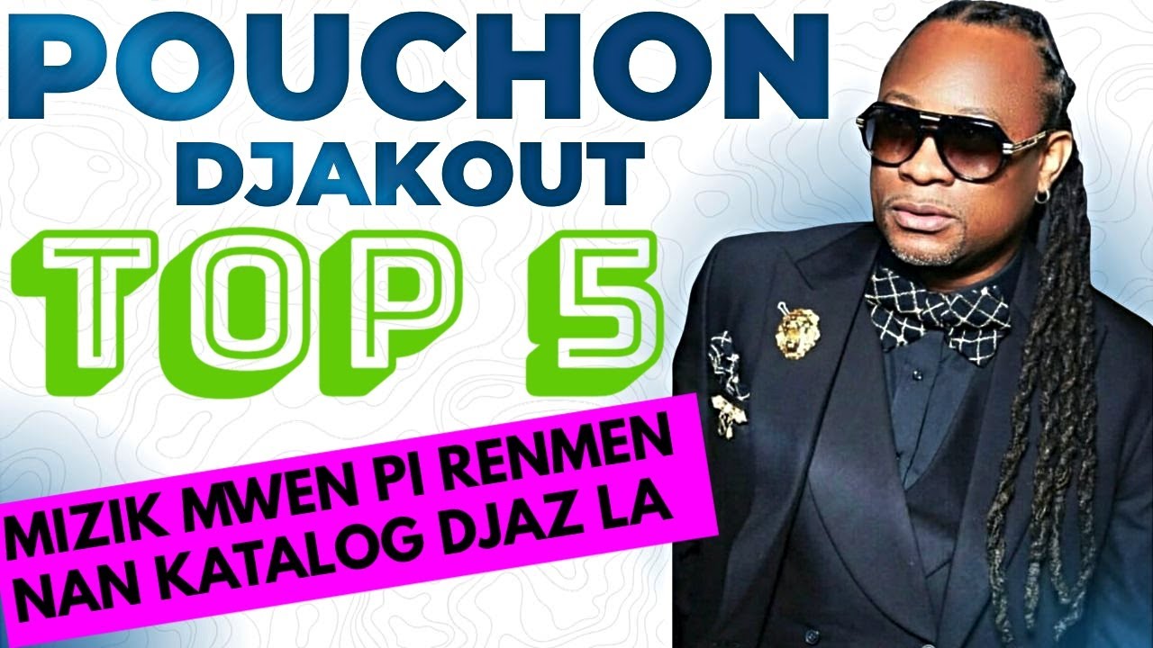 POUCHON DJAKOUT: TOP 5 MIZIK MWEN PI RENMEN nan katalog DJAKOUT yo se ...