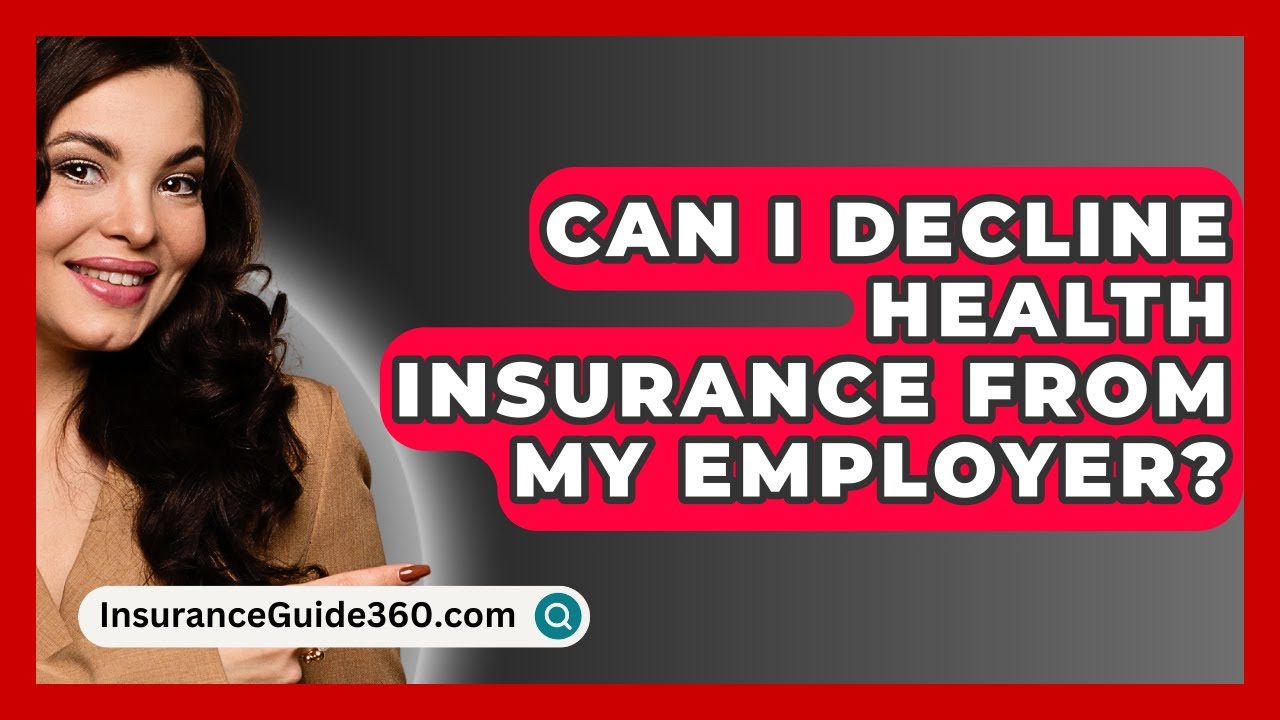 Can I Decline Health Insurance From My Employer? - InsuranceGuide360 ...