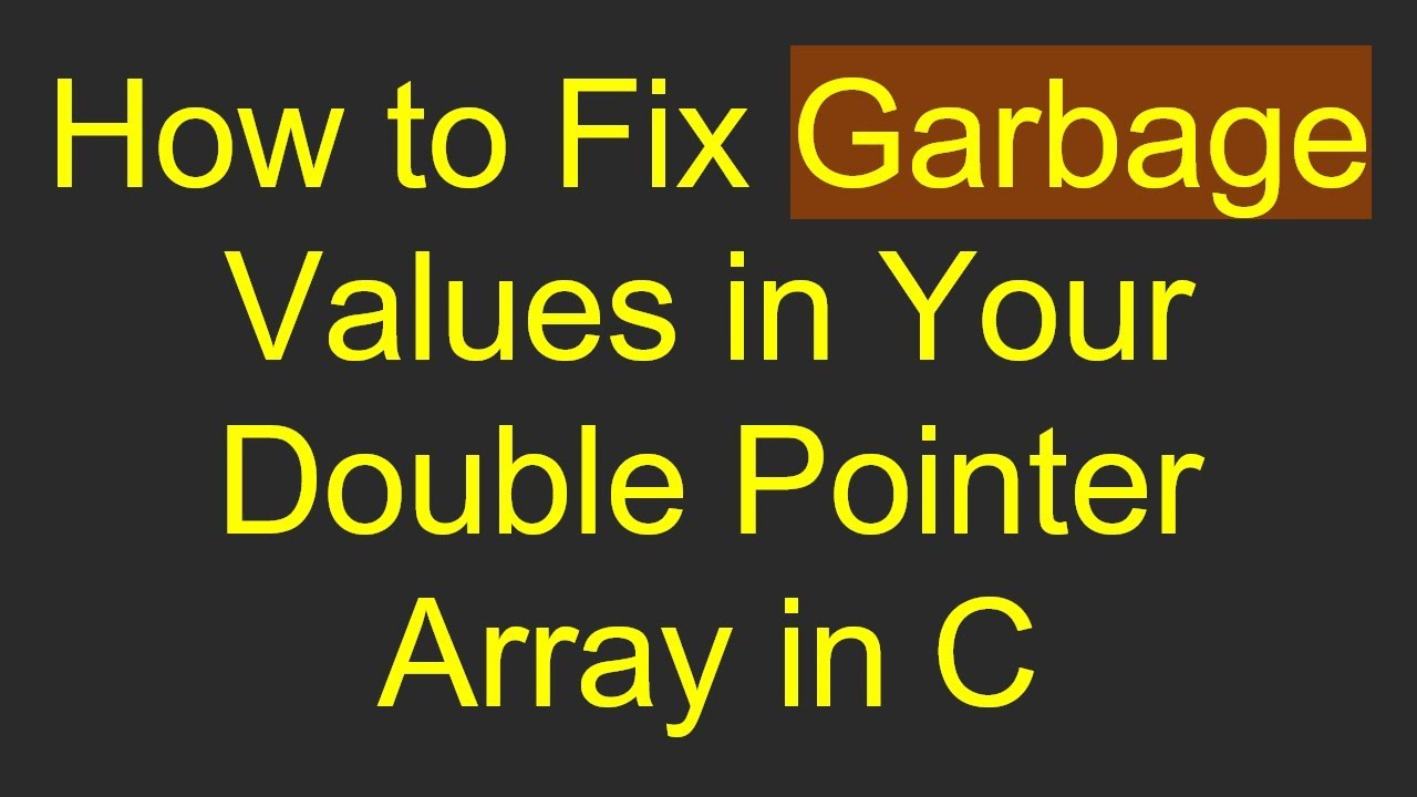 How To Fix Garbage Values In Your Double Pointer Array In C Youtube 0555