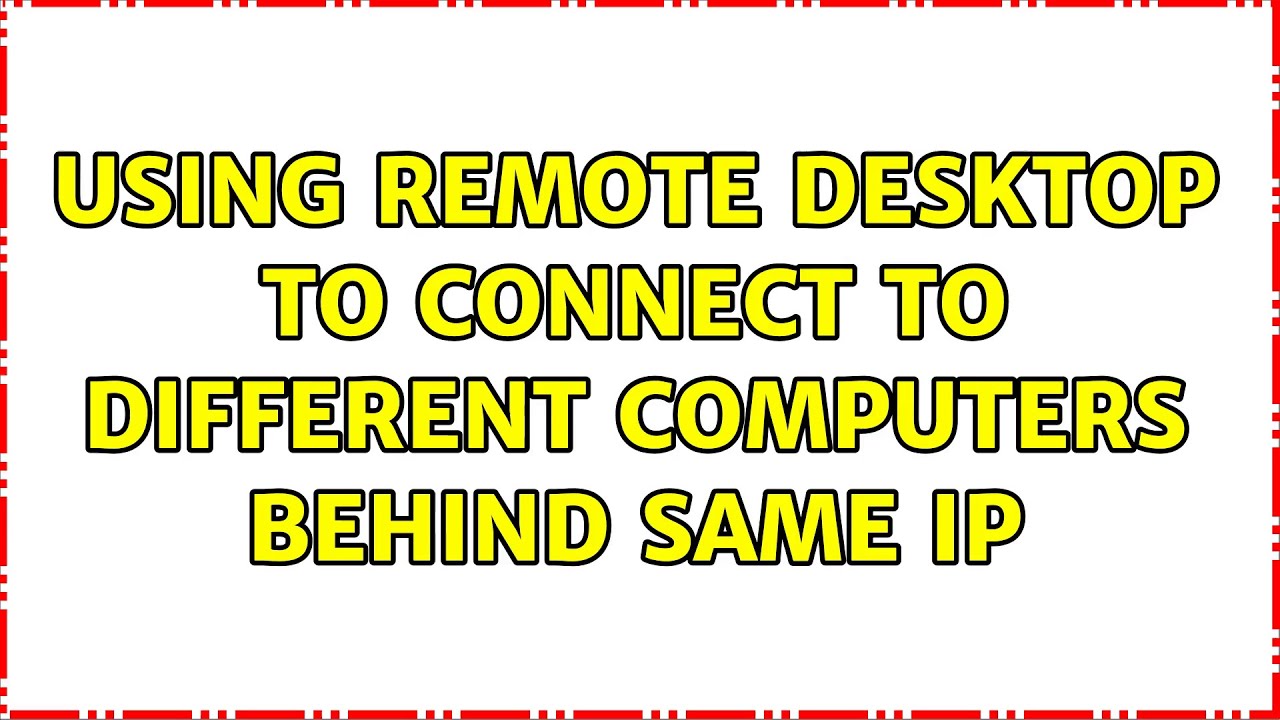Using Remote Desktop to connect to different computers behind same IP ...