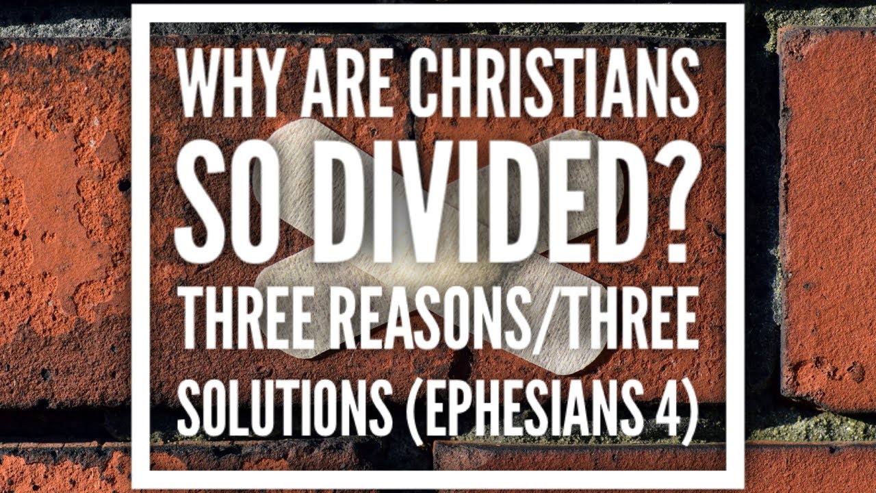 Why Are Christians So Divided? Three Reasons/Three Solutions (Ephesians ...