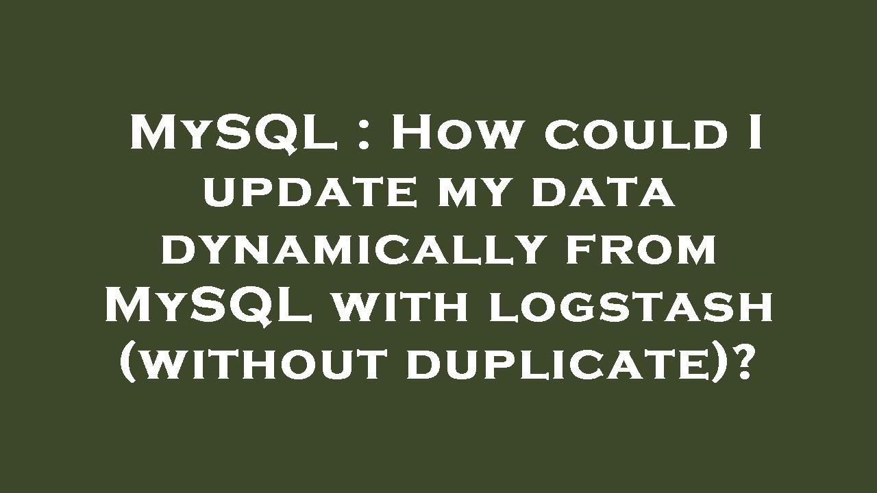 MySQL : How could I update my data dynamically from MySQL with logstash (without duplicate ...