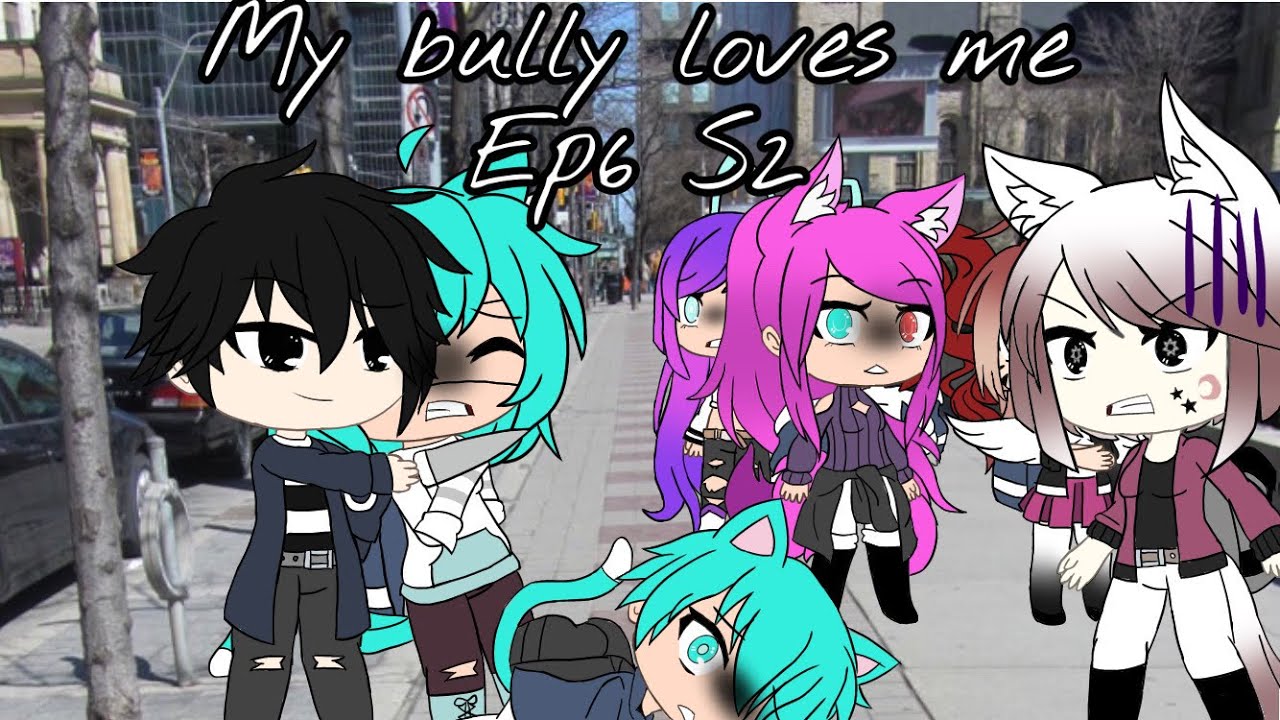 My Bully Loves Me Ep6 S2 | LET HER GO! | Gacha Life - YouTube