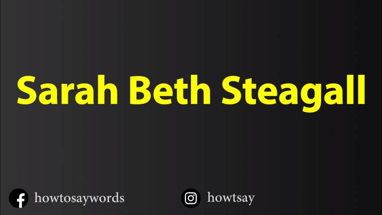 How To Pronounce Sarah Beth Steagall Youtube