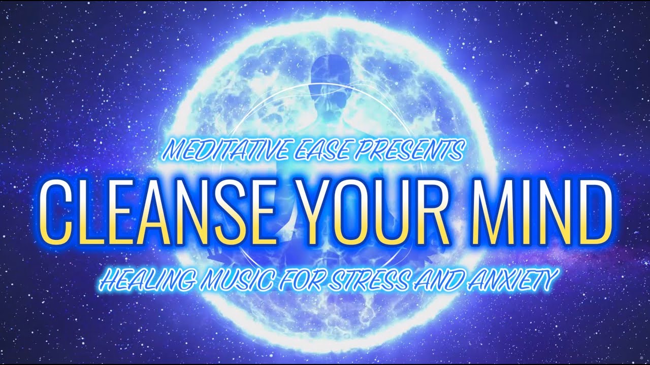 Cleanse your Mind | Healing Music for Stress and Anxiety | Meditative ...