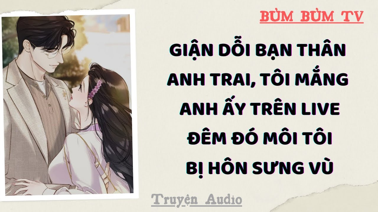 GIẬN DỖI BẠN THÂN ANH TRAI, DÊM ĐÓ TÔI BỊ HÔN SƯNG MỎ | Bủm Bủm TV ...