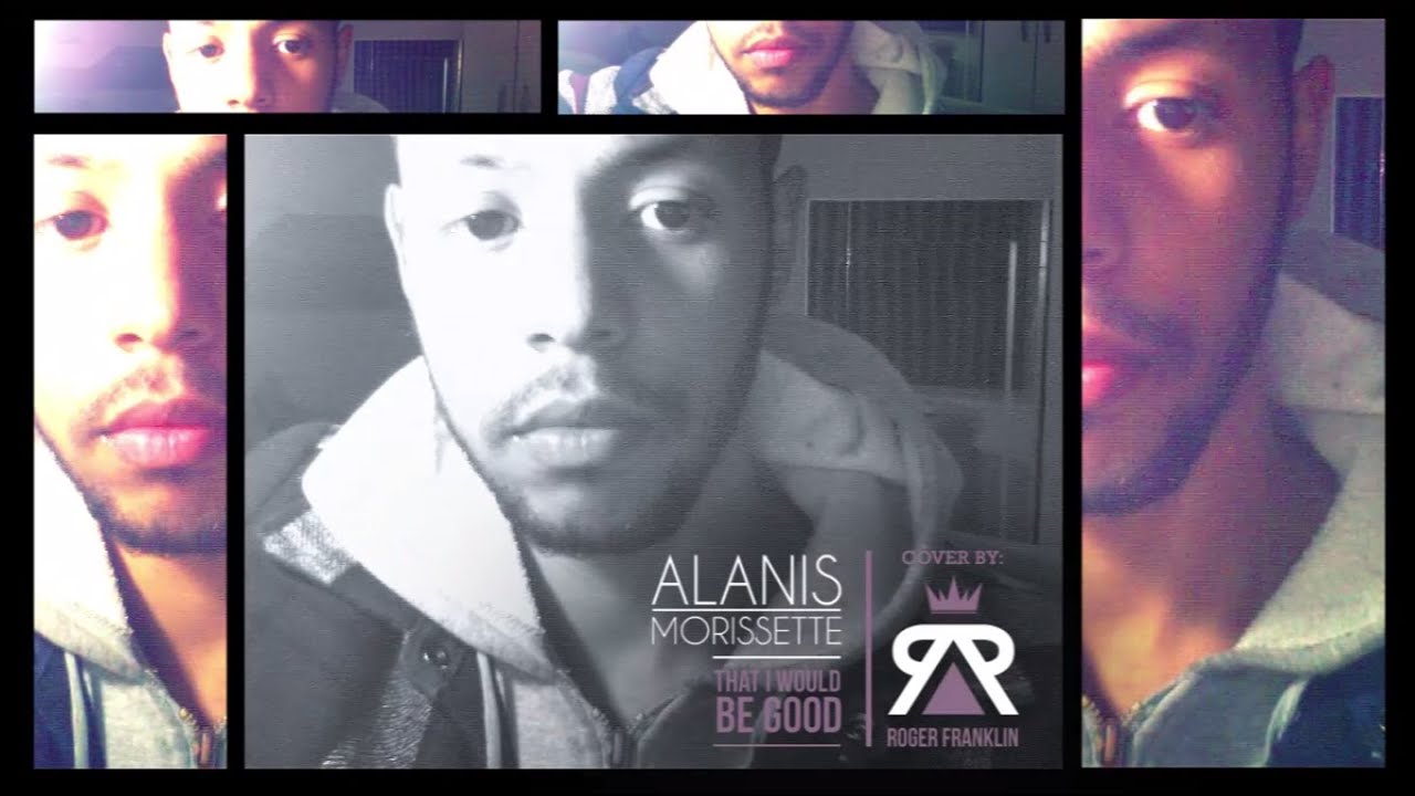 Alanis Morissette - That I Would Be Good (Roger Franklin COVER ) - YouTube