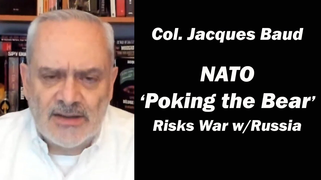 NATO ‘Poking the Bear’ Risks War w/Russia - Col. Jacques Baud - YouTube