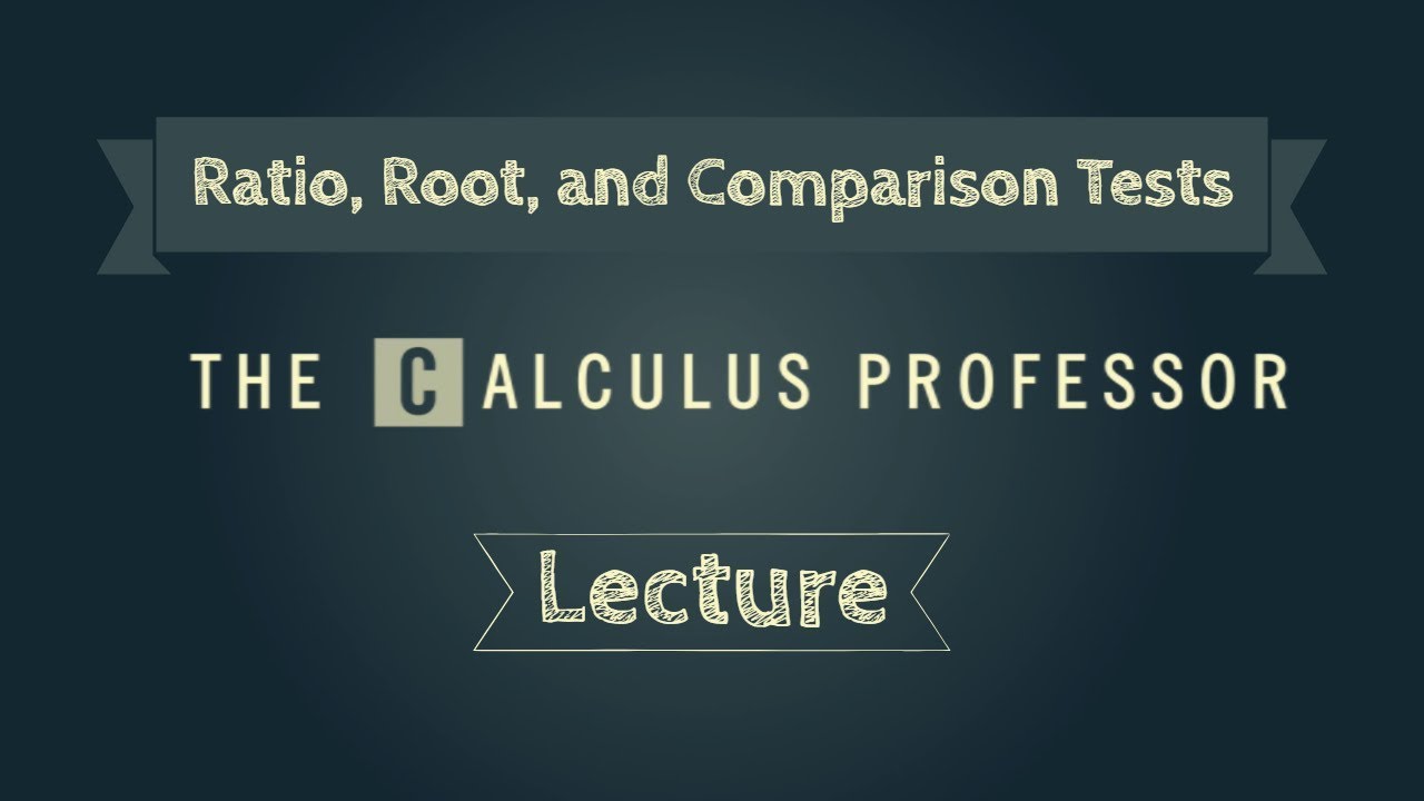 Ratio, Root, and Comparison Tests Lecture - YouTube