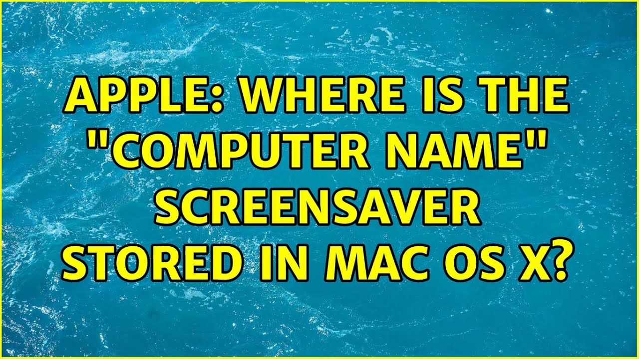 Apple: Where is the "Computer Name" screensaver stored in Mac OS X? (3 ...