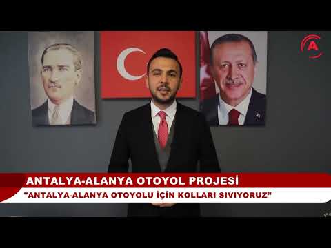 ANTALYA ALANYA OTOYOL PROJESİ I 'Antalya Alanya otoyolu için kolları sıvıyoruz'