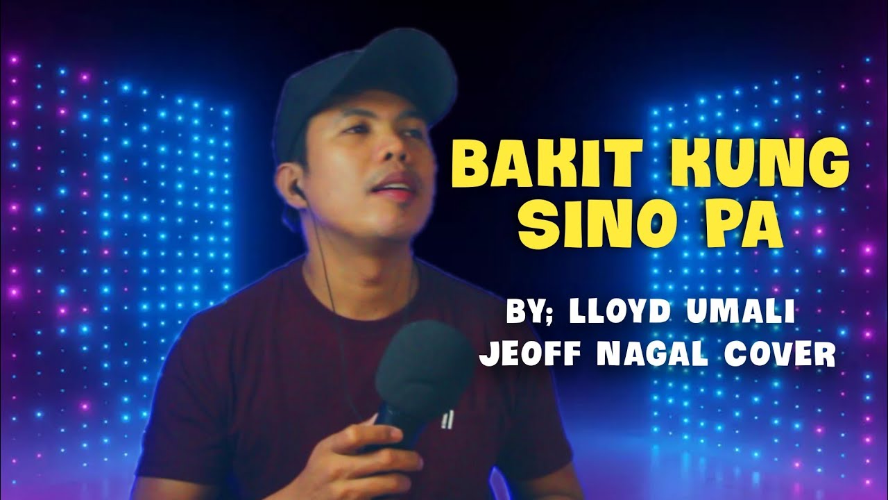 BAKIT KUNG SINO PA | By Lloyd Umali | Cover ( Jeoff Nagal ) @papsi Jopz ...