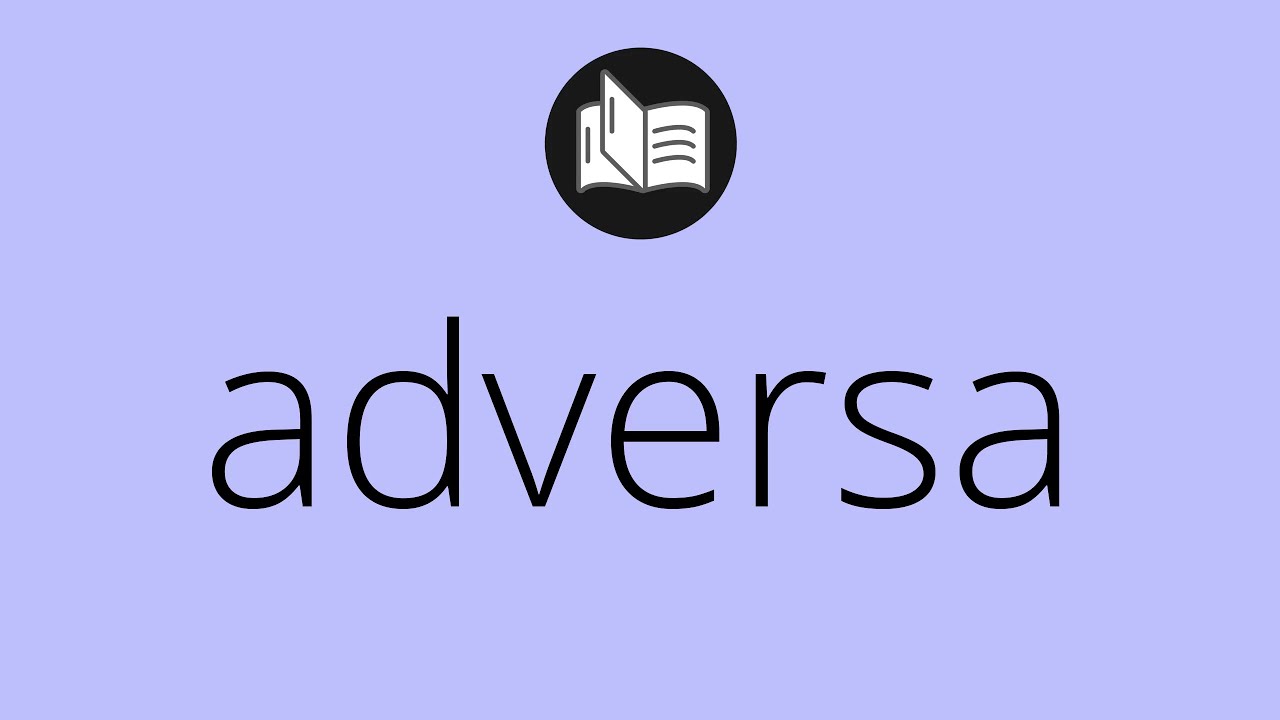 Que significa ADVERSA • adversa SIGNIFICADO • adversa DEFINICIÓN • Que ...