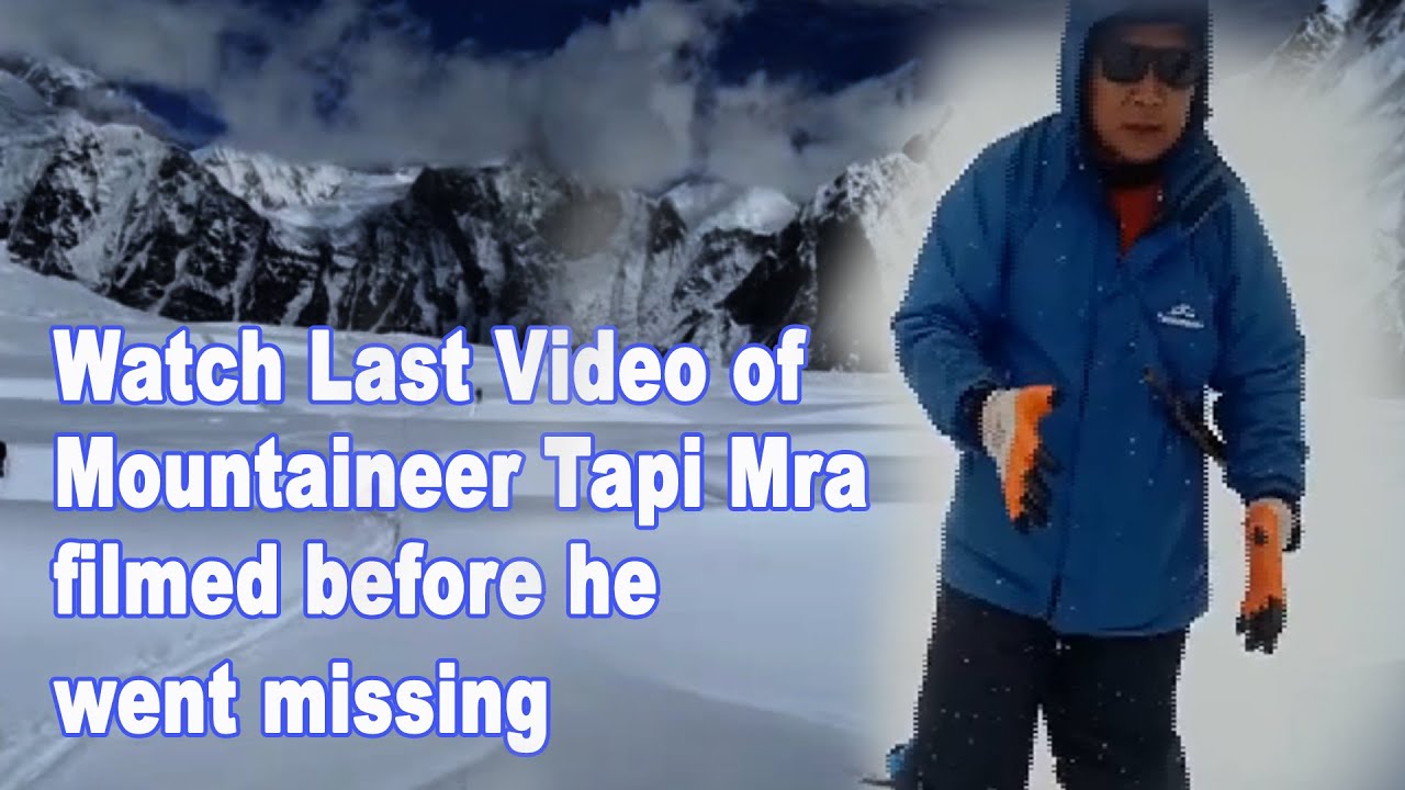 Watch Last Video of Mountaineer Tapi Mra filmed before he went missing ...