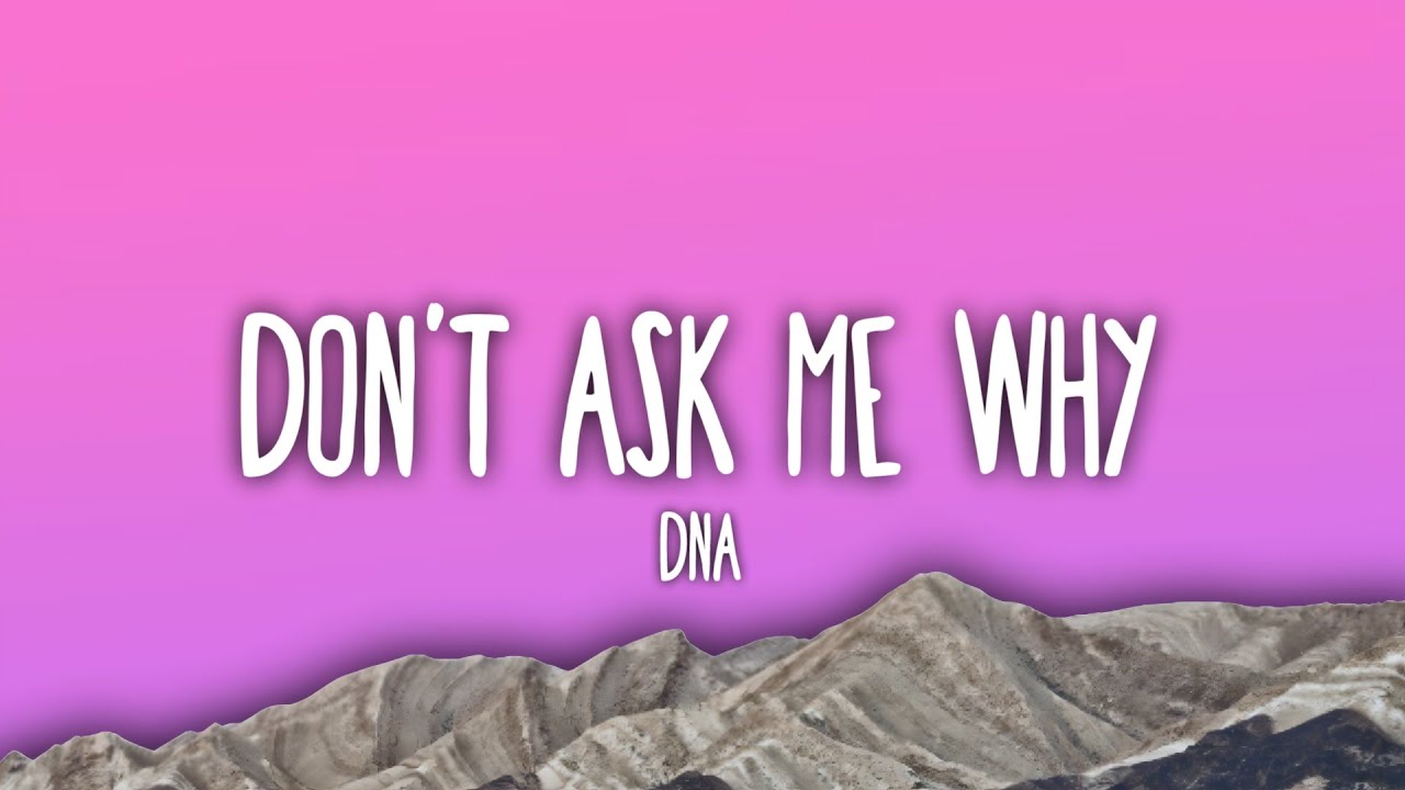 DNA - Don't Ask Me Why (Lyrics) - YouTube