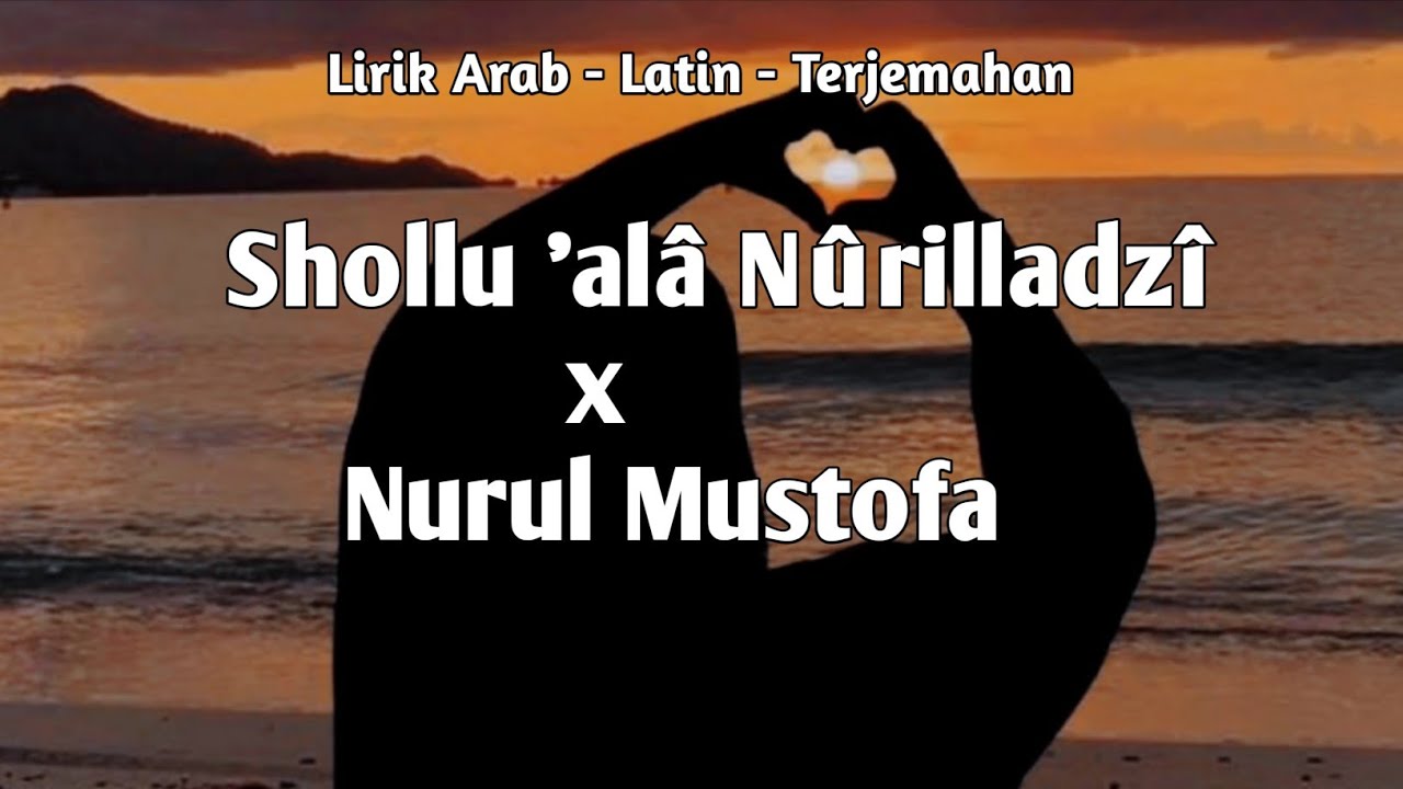 Shollu' ala Nurilladzi & Nurul Mustofa | Lirik Arab & Terjemahan ...