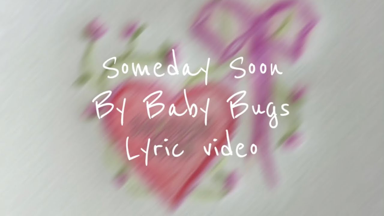 Baby Bugs-Someday Soon Fanmade Lyric Video - YouTube