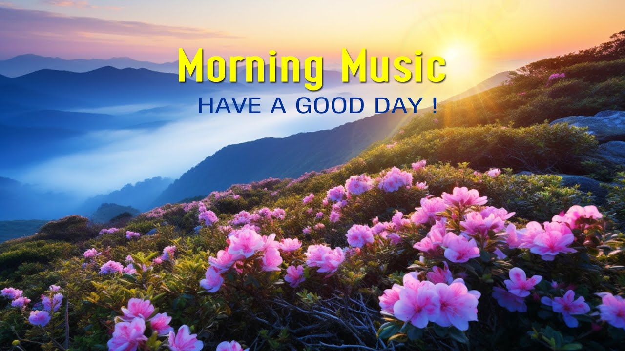 BEAUTIFUL GOOD MORNING MUSIC - Boost Positive Energy While Waking Up ...