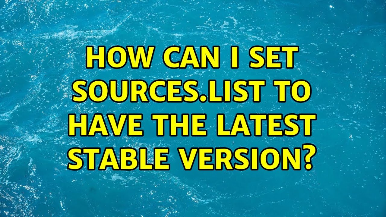 Ubuntu How Can I Set Sources list To Have The Latest Stable Version Ubuntu How Can I Set Sources list To Have The Latest Stable Version