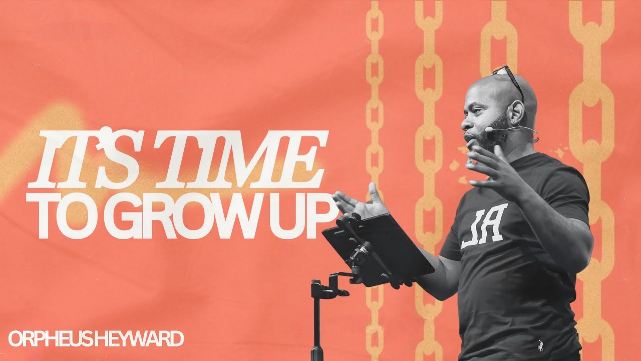 It's Time To Grow Up | Orpheus Heyward | Ekklesia Christian Church ...