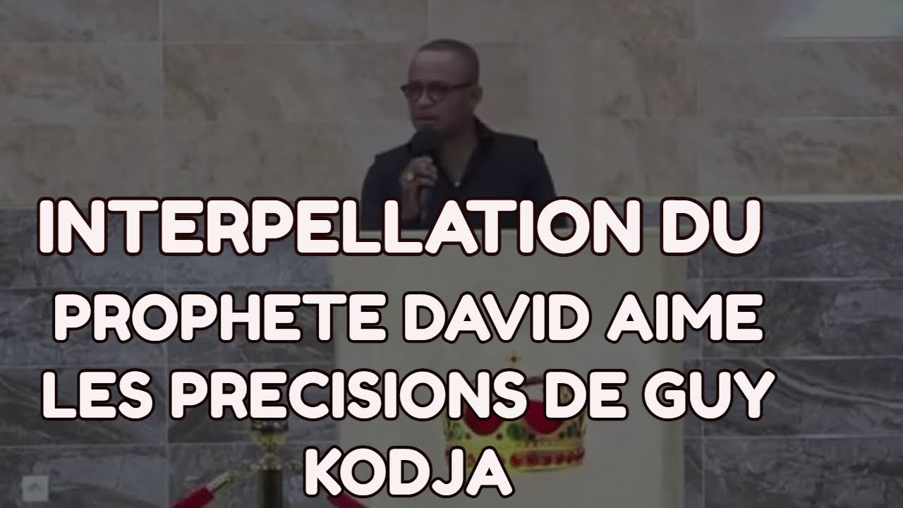 INTERPELLATION DU PROPHETE DAVID AIME LES PRECISIONS DE GUY KODJA - YouTube