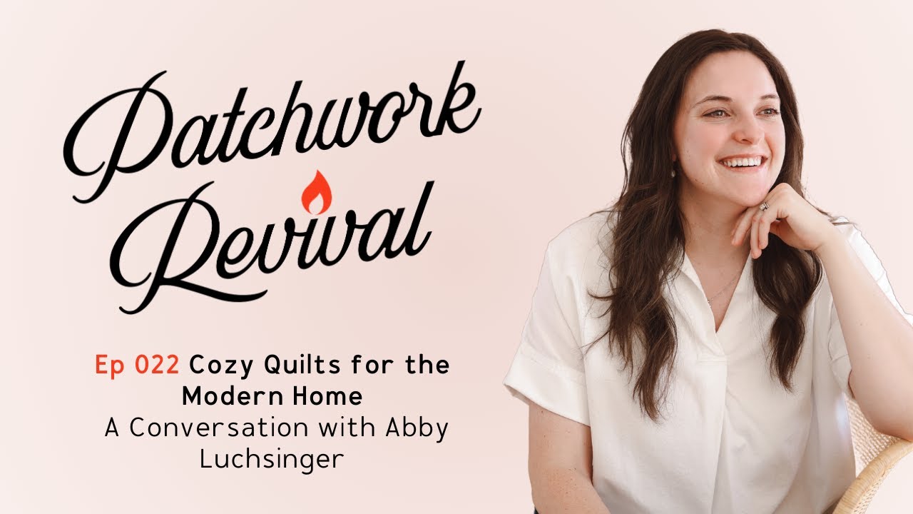Ep 022: Cozy Quilts for the Modern Home | A Conversation with Abby ...