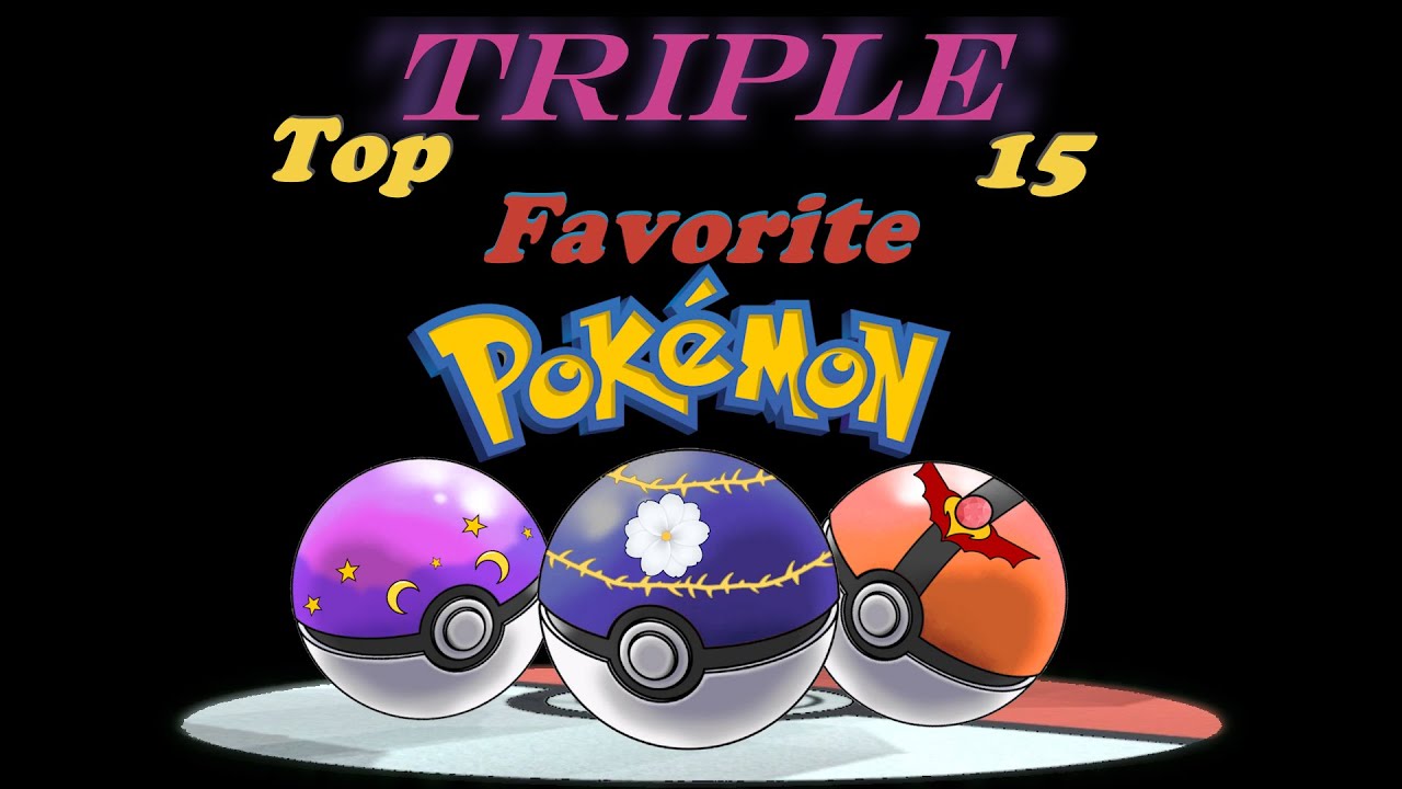 Triple Top 15 Favorite Pokémon (Full) - YouTube