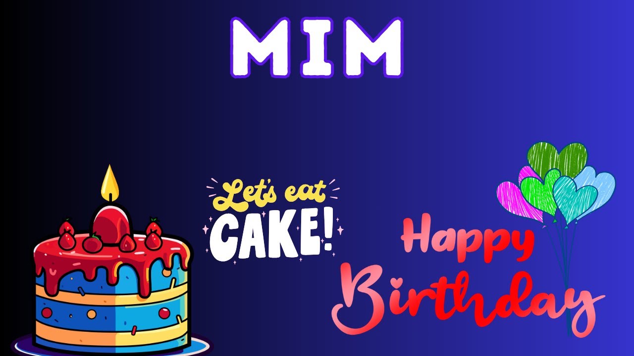 Mim Happy Birthday, Mim Birthday, Birthday Song, Birthday To You, hbd ...