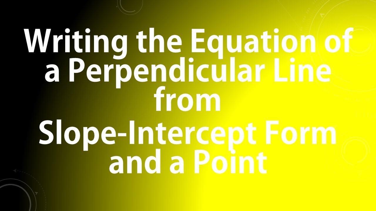 Writing the Equation of a Perpendicular Line from Slope-Intercept Form ...