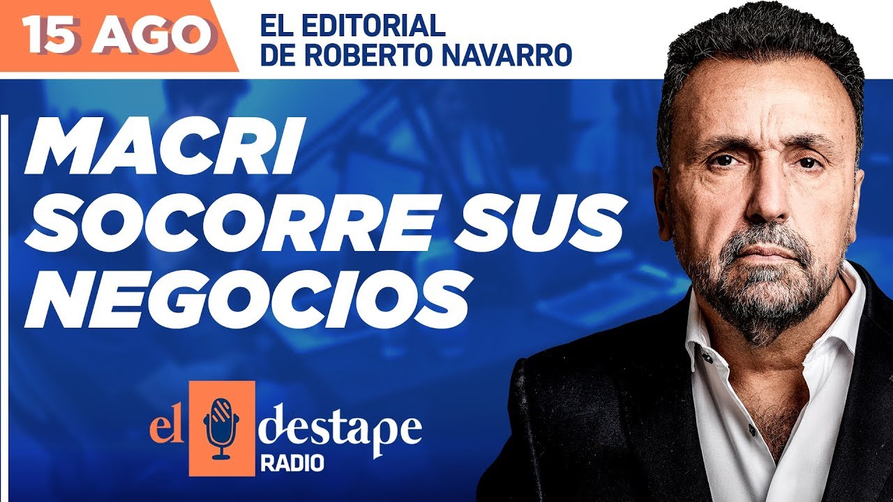 Macri socorre sus negocios | Roberto Navarro en El Destape - YouTube