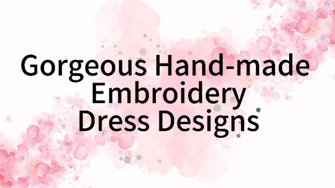 Stunning Hand-Embroidered Dress Designs | Beautiful Handmade Dress ...