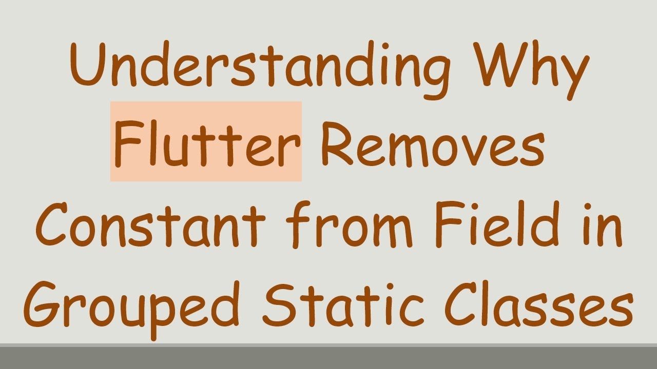Understanding Why Flutter Removes Constant from Field in Grouped Static ...