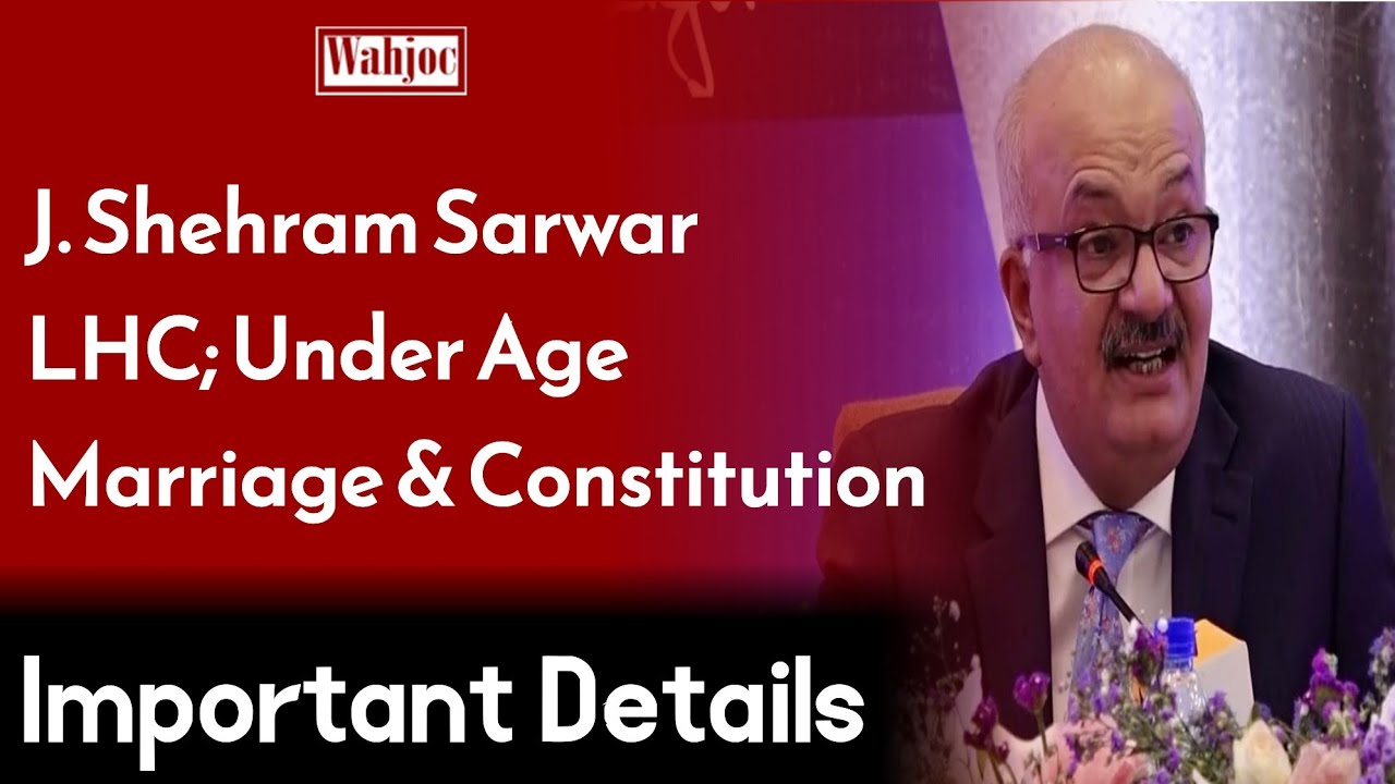 Justice Shehram Sarwar Chaudhary LHC; Under Age Marriage & Constitution ...