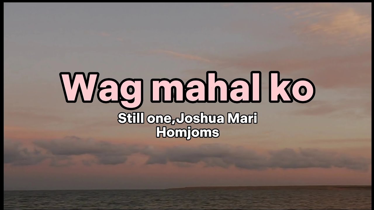 Wag mahal ko- Still One ft. Joshua Mari,Homjoms Lyrics ...