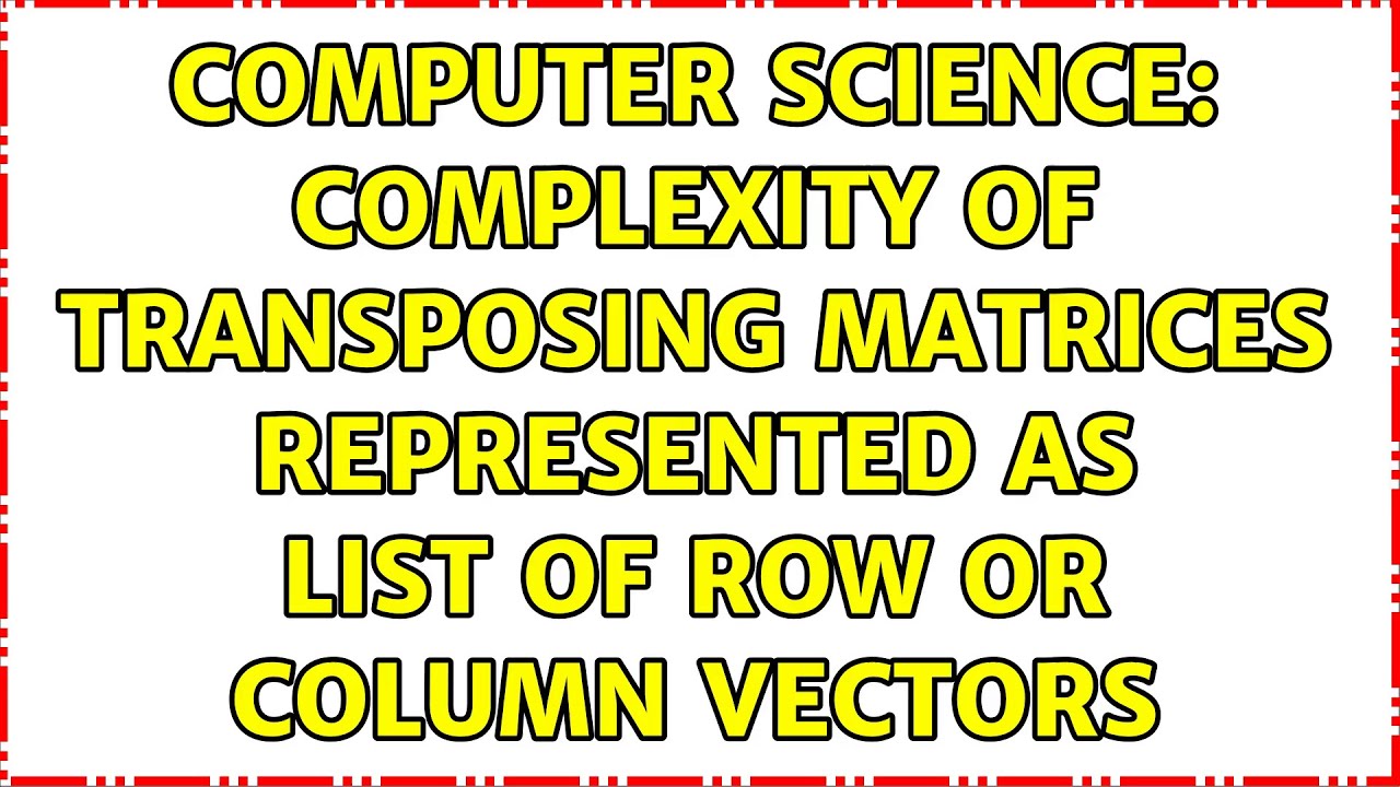 Computer Science: Complexity of transposing matrices represented as ...