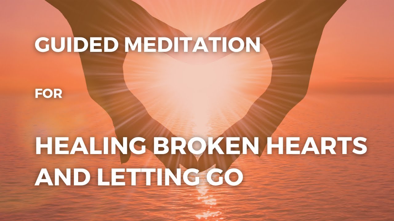 Guided Meditation to Heal a Broken Heart, Getting Over a Breakup & Ex ...