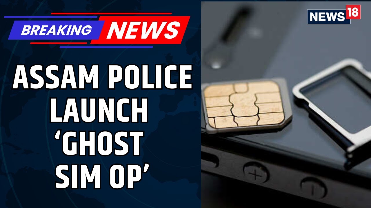 Assam Police Launch “Operation Ghost Sim” To Bust Terror Module Linked ...