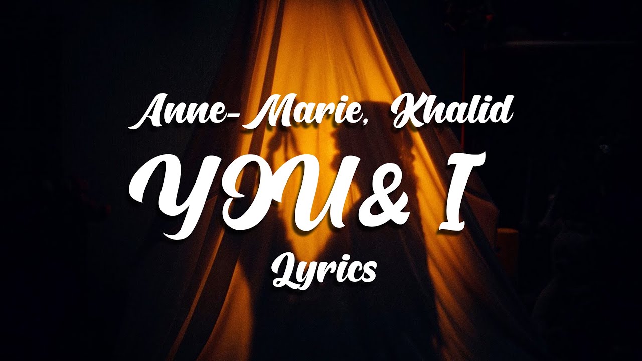 Anne-Marie - YOU & I ft. Khalid | (Lyrics) - YouTube
