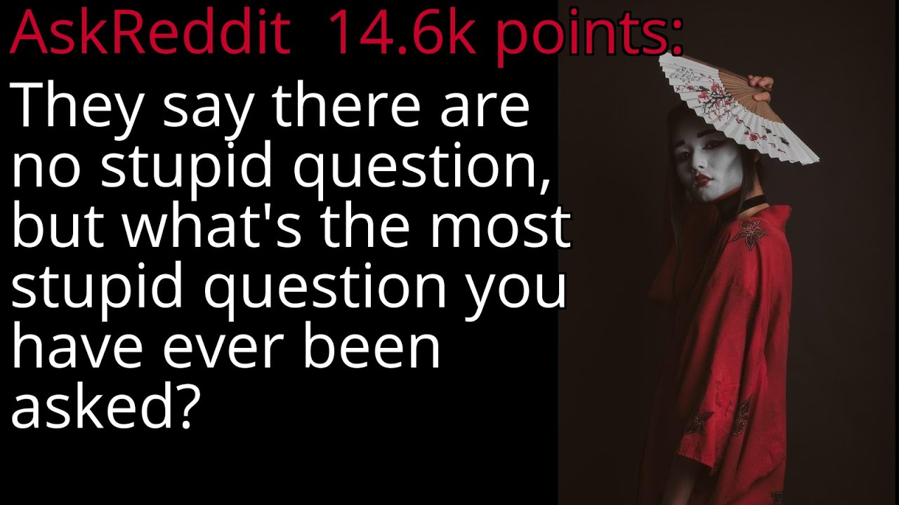 They say there are no stupid question, but what's the most stupid ...